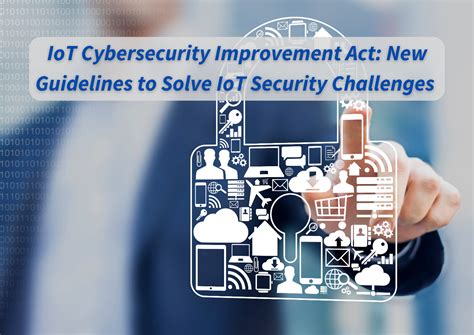 Ocf Iot Cybersecurity Improvement Act New Guidelines To Solve Iot