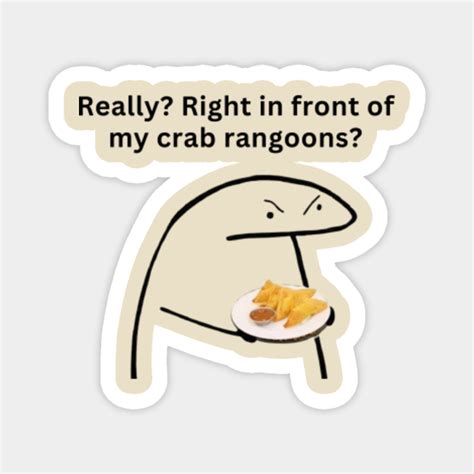 Really Right In Front Of My Crab Rangoons Crab Rangoons Magnet