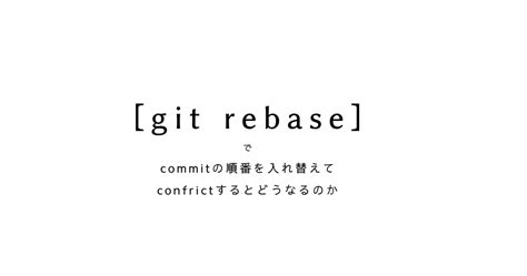 【git初級】git Rebaseでcommitの順番を入れ替えてconflictするとどうなるのか サーバーワークスエンジニアブログ
