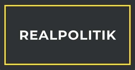 Realpolitik What Is It And What Are Some Modern Examples