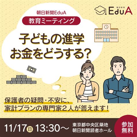 【参加無料】朝日新聞edua 教育ミーティング 子どもの進学 お金をどうする？ 11月17日（日）にリアル参加型イベントを実施します！朝日