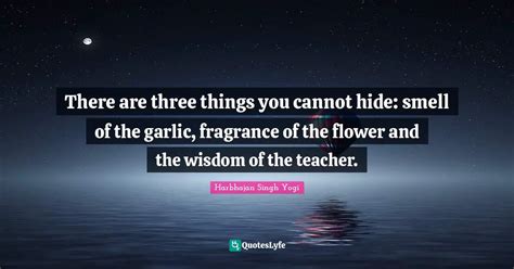 there are three things you cannot hide smell of the garlic fragrance