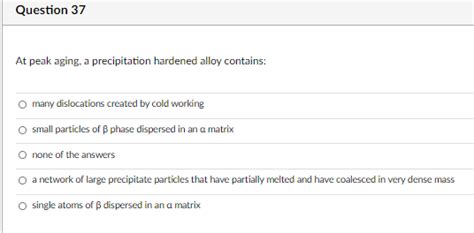 Solved Question 37 At Peak Aging A Precipitation Hardened