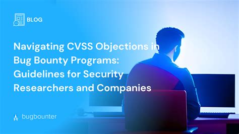 Navigating Cvss Objections In Bug Bounty Programs Guidelines For