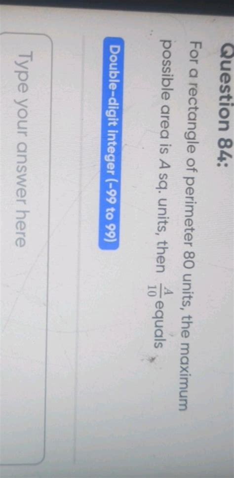 Question 84 For A Rectangle Of Perimeter 80 Units The Maximum Possible