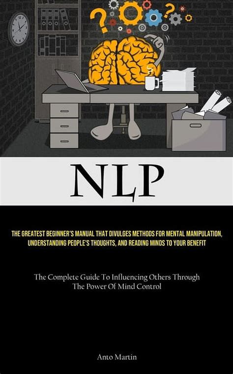 Nlp The Greatest Beginners Manual That Divulges Methods For Mental Manipulation Understanding