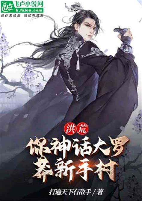 洪荒：你神话大罗，莽新手村？！打遍天下有敌手小说全本小说下载飞卢小说网