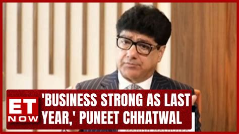 Business As Strong As Last Year Very Positive Q3 Puneet Chhatwal Et