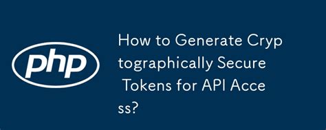 How To Generate Cryptographically Secure Tokens For Api Access Php