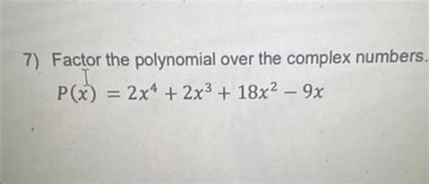 Solved 7 Factor The Polynomial Over The Complex Numbers