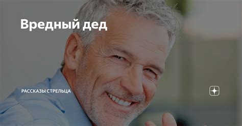 Вредный дед Рассказы Стрельца Дзен