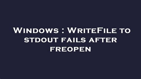 Windows WriteFile To Stdout Fails After Freopen YouTube
