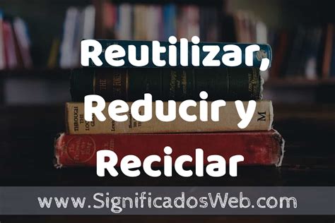 Concepto de Reutilizar Reducir y Reciclar Que es Definición