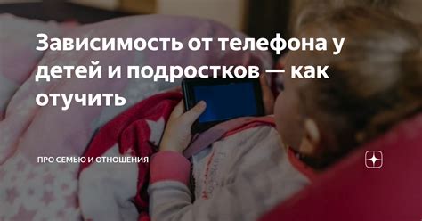 Зависимость от телефона у детей и подростков — как отучить Про семью