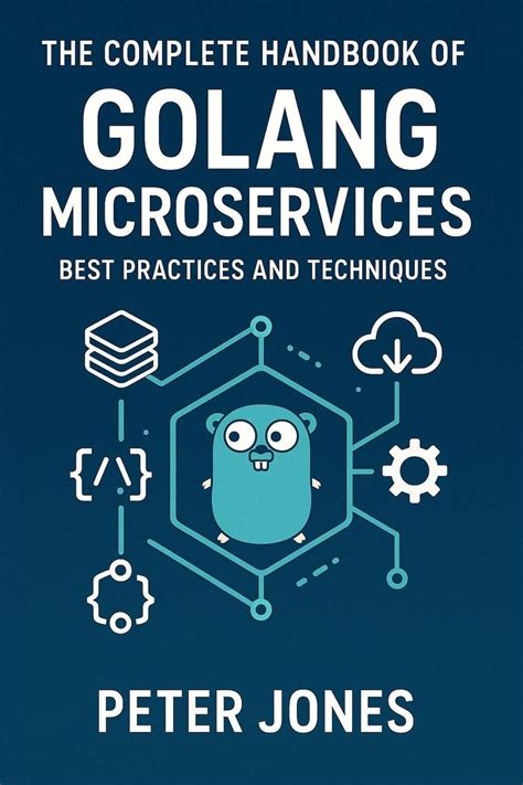 The Complete Handbook Of Golang Microservices Best Practices And
