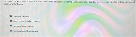 Solved To Construct Linkage Maps Scientists Estimate The