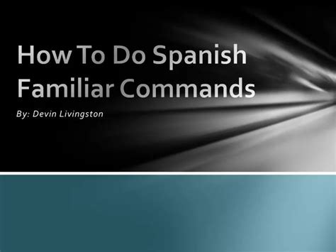 Ppt How To Do Spanish Familiar Commands Powerpoint Presentation Free