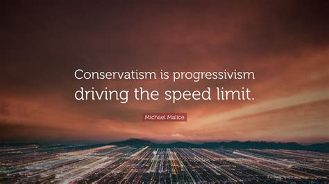 Michael Malice Quote “conservatism Is Progressivism Driving The Speed