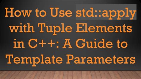 How To Use Stdapply With Tuple Elements In C A Guide To Template