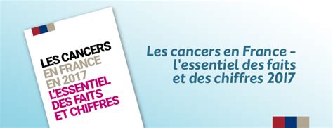 Les Cancers En France Lessentiel Des Faits Et Des Chiffres 2017
