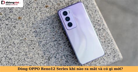 Dòng OPPO Reno Series khi nào ra mắt và có gì mới