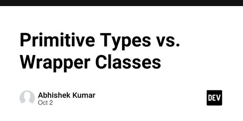 primitive types vs wrapper classes dev community