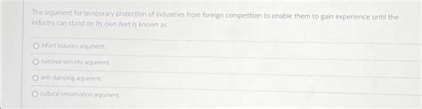 Solved The Argument For Temporary Protection Of Industries
