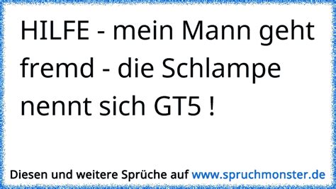 Hilfe Mein Mann Geht Fremd Die Schlampe Nennt Sich Gt5 Spruchmonsterde