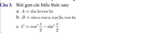 Câu 3 Rút Gọn Các Biểu Thức Sau A A Sin 5a Cos 5a B B Sin A