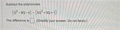 Solved Subtract The Polynomials Q2 8Q 4 5Q2 5Q 1 The Chegg