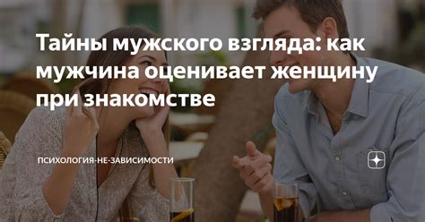 Тайны мужского взгляда как мужчина оценивает женщину при знакомстве