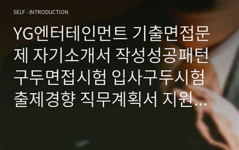 Yg엔터테인먼트 기출면접문제 자기소개서 작성성공패턴 구두면접시험 입사구두시험 출제경향 직무계획서 지원동기작성요령 논술문제 자기소개서