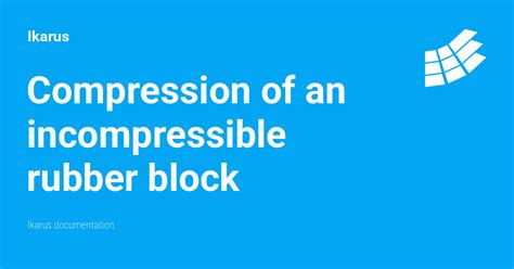 Compression Of An Incompressible Rubber Block Ikarus