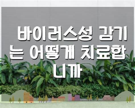 바이러스성 감기는 어떻게 치료합니까