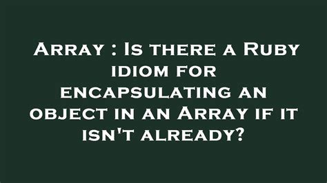 Array Is There A Ruby Idiom For Encapsulating An Object In An Array If It Isnt Already Youtube