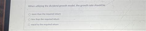 Solved When Utilizing The Dividend Growth Model The Growth