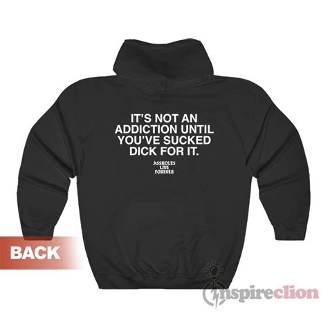 Its Not An Addiction Until Youve Sucked Dick For It Hoodie