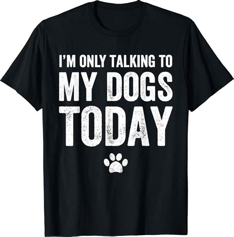 Im Only Talking To My Dogs Today T Shirt Dog Lover Tee