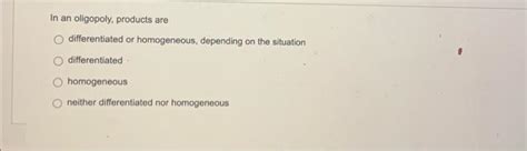 Solved In An Oligopoly Products Are Differentiated Or