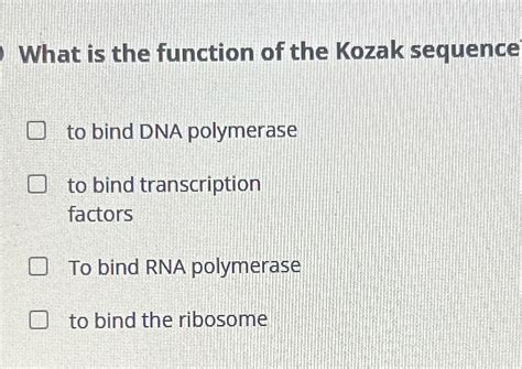 Solved What Is The Function Of The Kozak Sequenceto Bind Dna