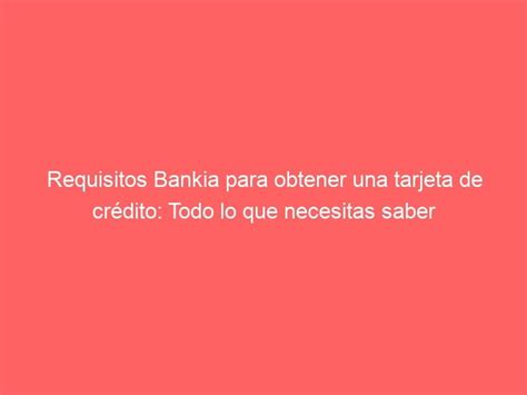 Requisitos Bankia Para Obtener Una Tarjeta De Crédito Todo Lo Que
