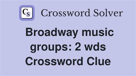 Broadway Music Groups 2 Wds Crossword Clue Answers Crossword Solver
