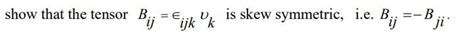 Solved Show That The Tensor Bijϵijkvk Is Skew Symmetric
