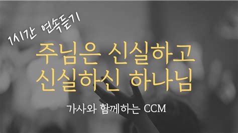 [1시간] 주님은 신실하고 신실하신 하나님 Ccm 연속듣기 찬양 가사포함 중간광고없음 Korea Gospel