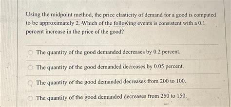 Solved Using The Midpoint Method The Price Elasticity Of
