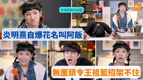 有個閨密叫祖藍｜炎明熹自爆花名叫阿飯 無厘頭令王祖藍招架不住 本地 明周娛樂