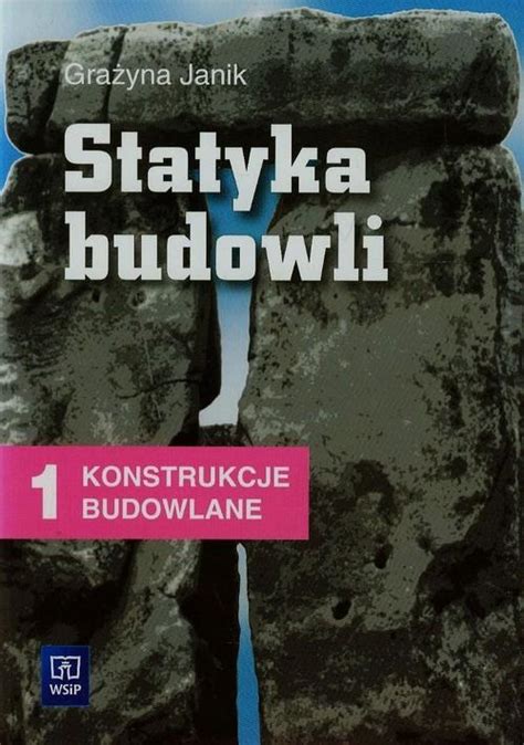 Statyka budowli Tom 1 Konstrukcje budowlane Podręcznik Grażyna Janik