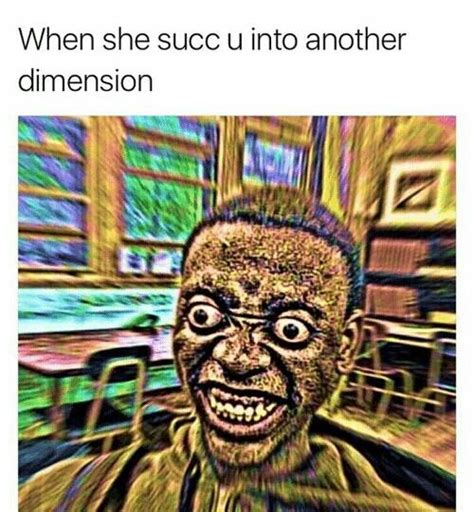 When She Succ U Into Another Dimension Succ Know Your Meme