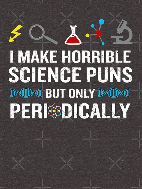 I Make Horrible Science Puns But Only Periodically T Shirt For Sale