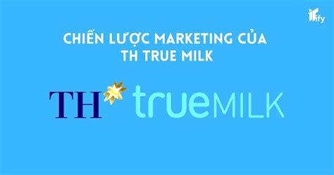 Chiến Lược Marketing Của Th True Milk Đưa Lính Mới” Đi Chiếm Lĩnh Thị